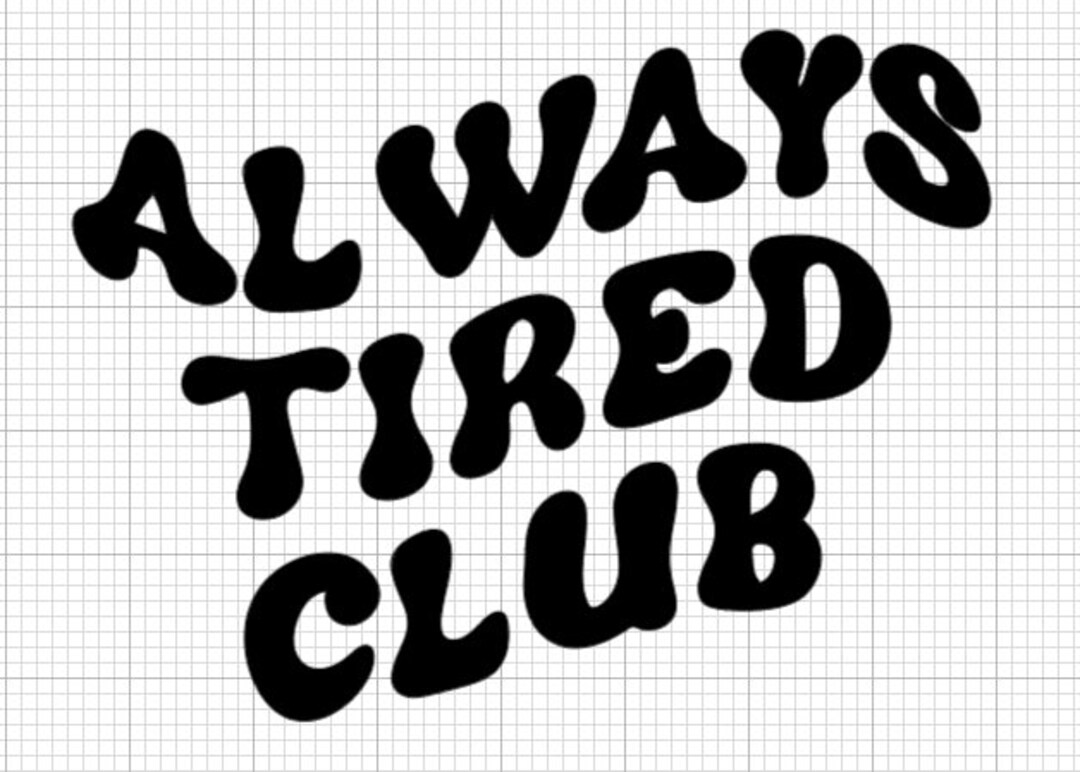 Always Tired Club Svg File, Cricut, Silhouette, Funny, Tired, Mom Life ...