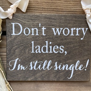 Don't Worry Ladies I'm Still Single, Still Single Sign, Ring Bearer ...