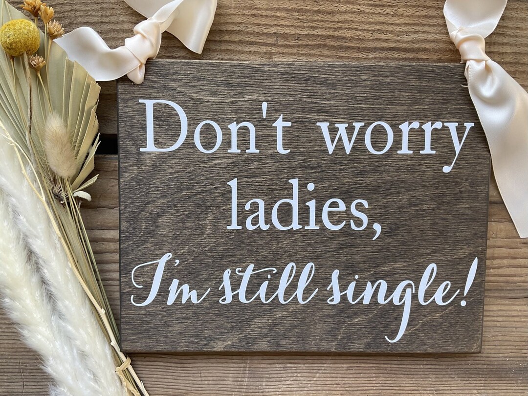 Don't Worry Ladies I'm Still Single, Still Single Sign, Ring Bearer ...