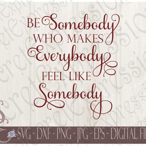 Be Somebody Who Makes Everybody Feel Like a Somebody SVG - Etsy