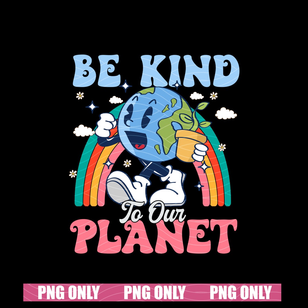 Earth Day PNG, Planet Digital Download, Be Kind to Our Planet PNG ...