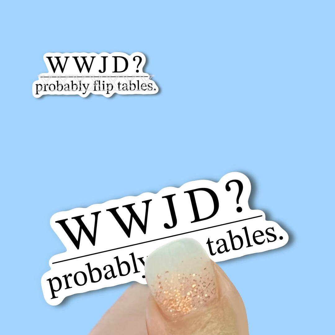 WWJD? Probably Flip Tables - Christian Faith UV/ Waterproof Vinyl ...