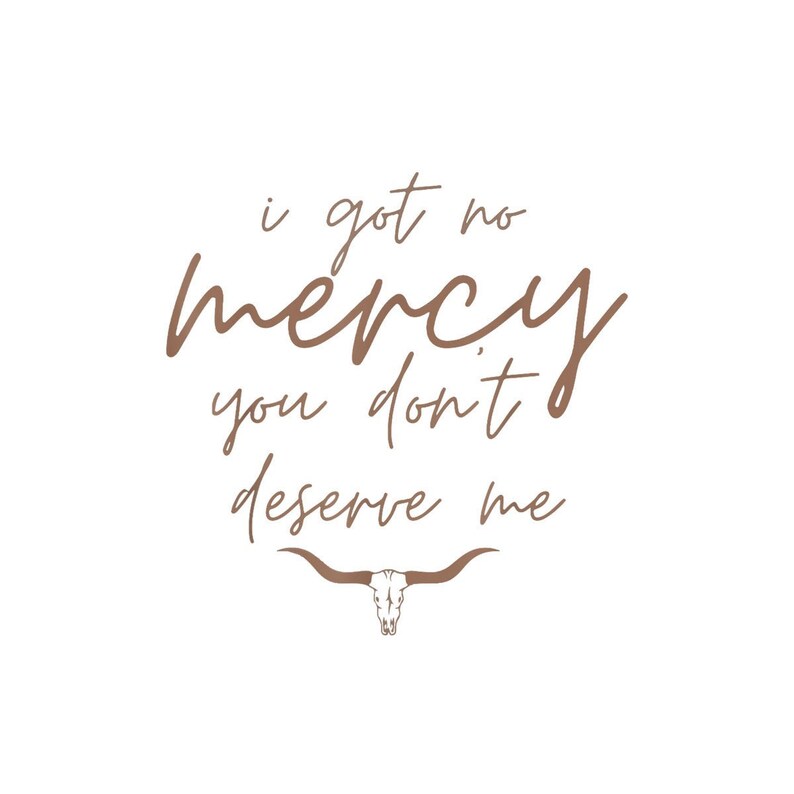 I Got No Mercy You Don't Deserve Me Digital PNG. - Etsy