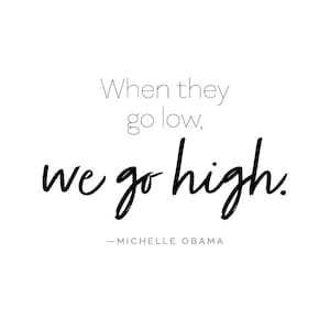 Michelle Obama Quote When They Go Low We Go High Printable Art 8.5 X 11 ...
