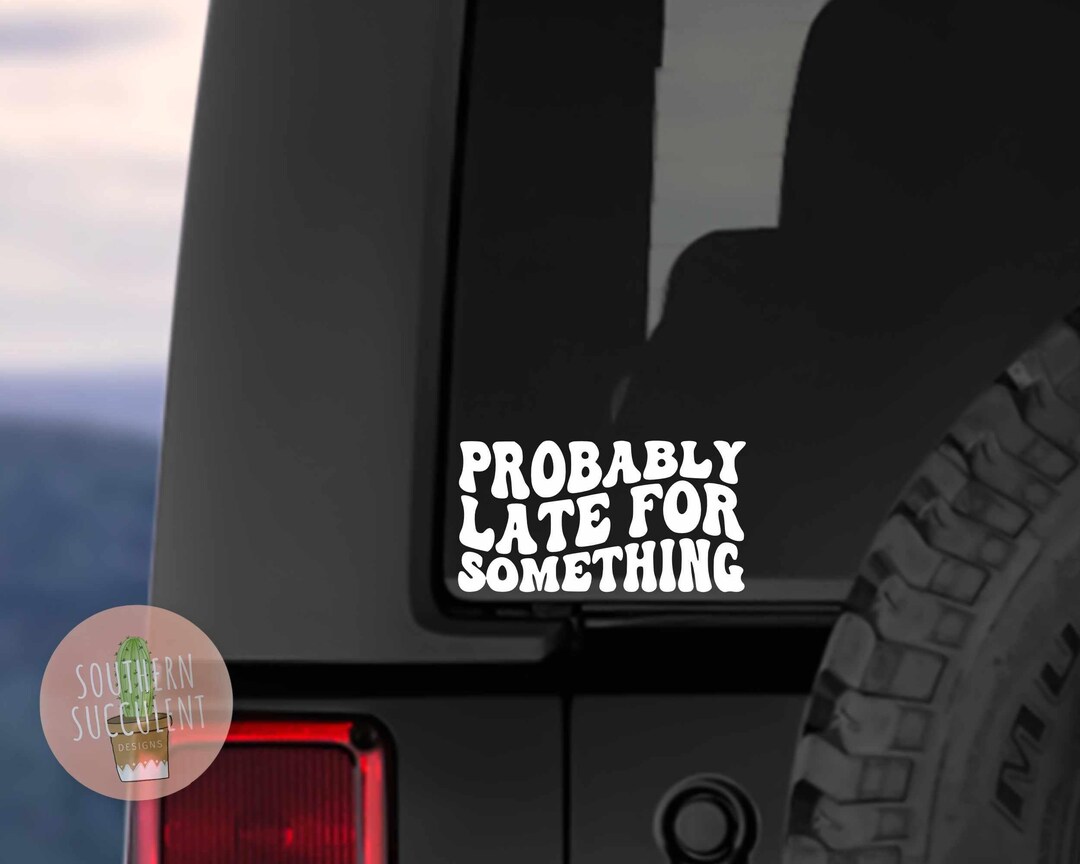 Probably Late for Something Car Decal - Funny Car Decal - Trendy Car ...
