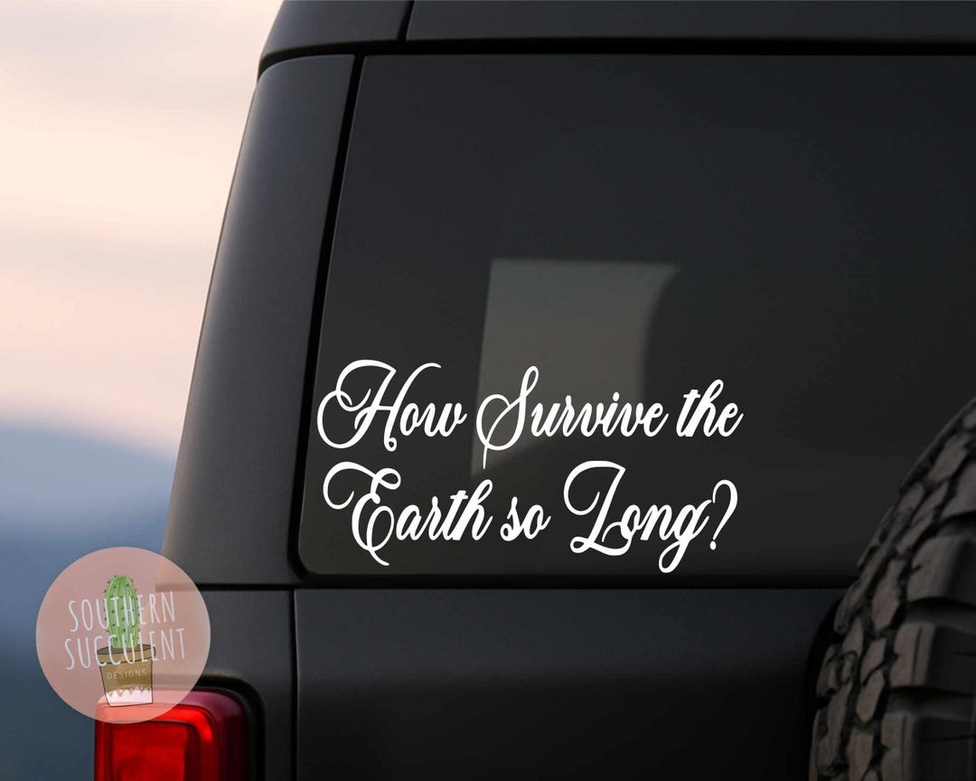 How Survive the Earth so Long? Funny Car Decal – Sassy Quote Vinyl ...