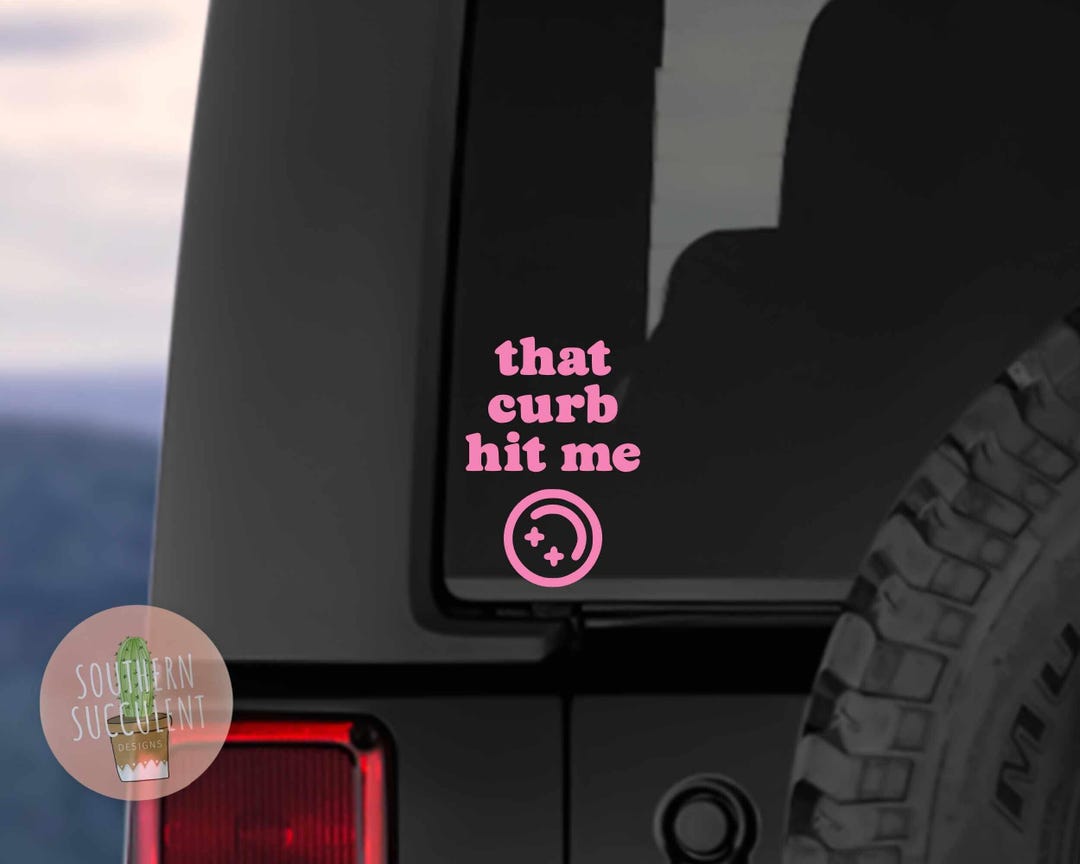 That Curb Hit Me Smiley Decal - If You Saw Me Hit That Curb, No You ...