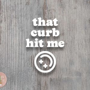 That Curb Hit Me Smiley Decal If You Saw Me Hit That Curb, No You Didn ...