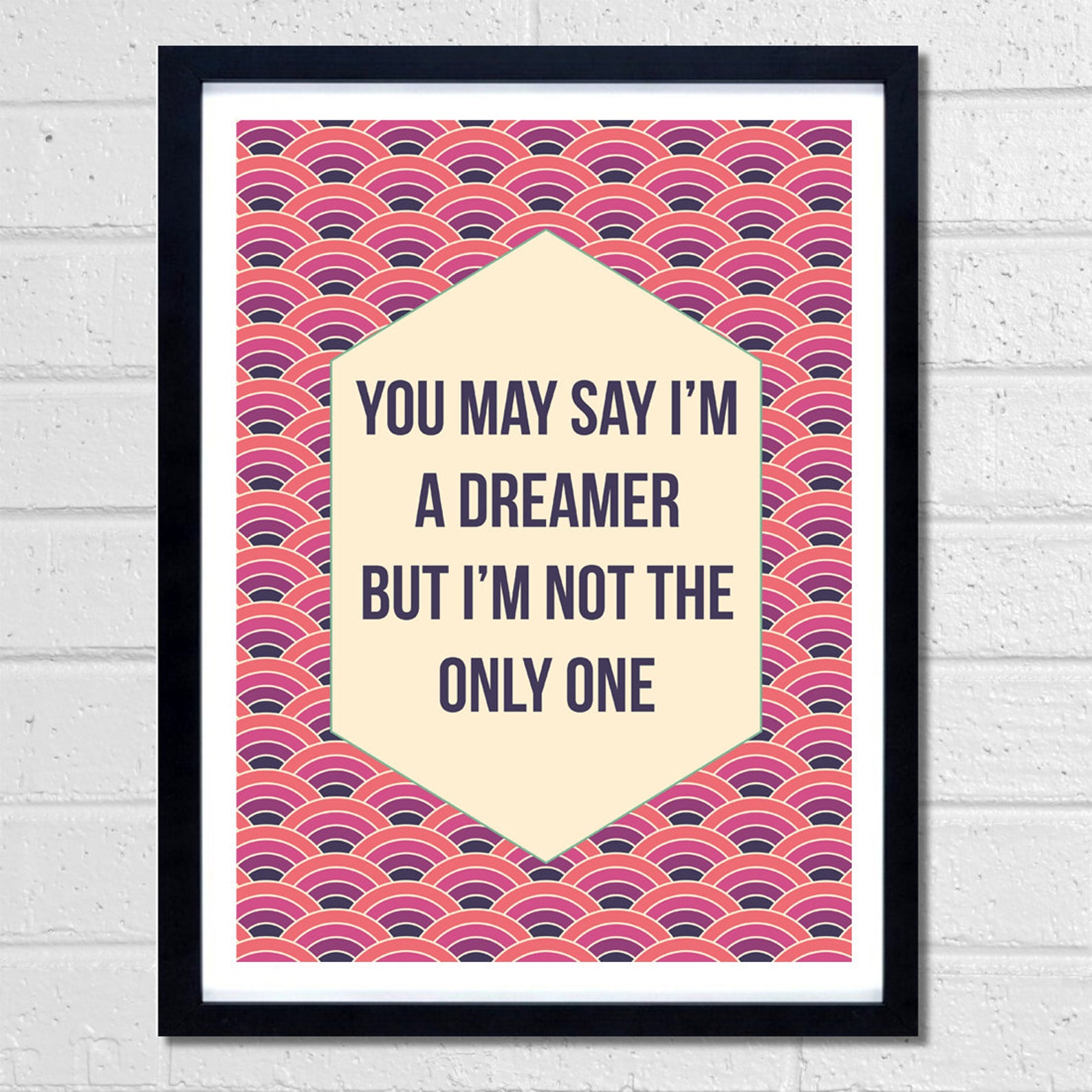 You May Say I'm A Dreamer but I'm Not the Only One - Art Print ...