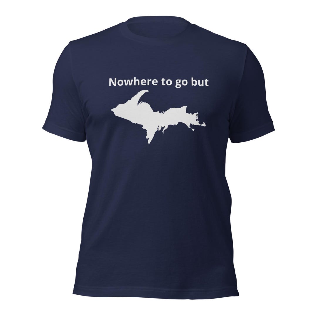 Nowhere to Go but UP - Michigan UP T-shirt - Etsy