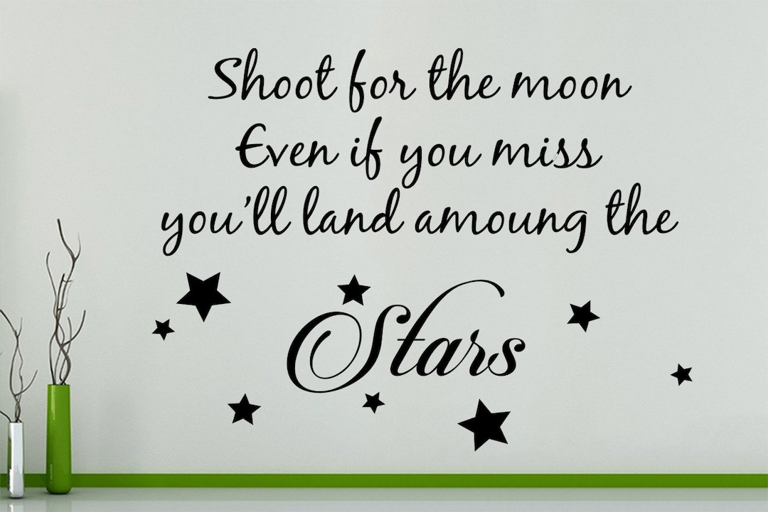 Shoot for the Moon Even If You Miss You'll Land Amoung the Stars ...