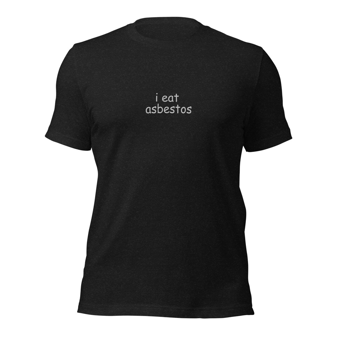 Funny Meme Shirt I Eat Asbestos, Dank Meme, Funny Gift, Cursed ...