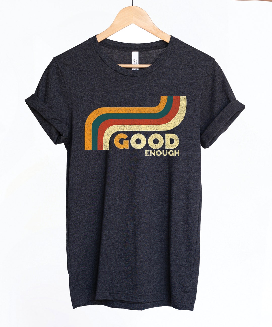 70s Retro Good Enough T-shirt Funny Dark Humor Positive Quote Kindness ...