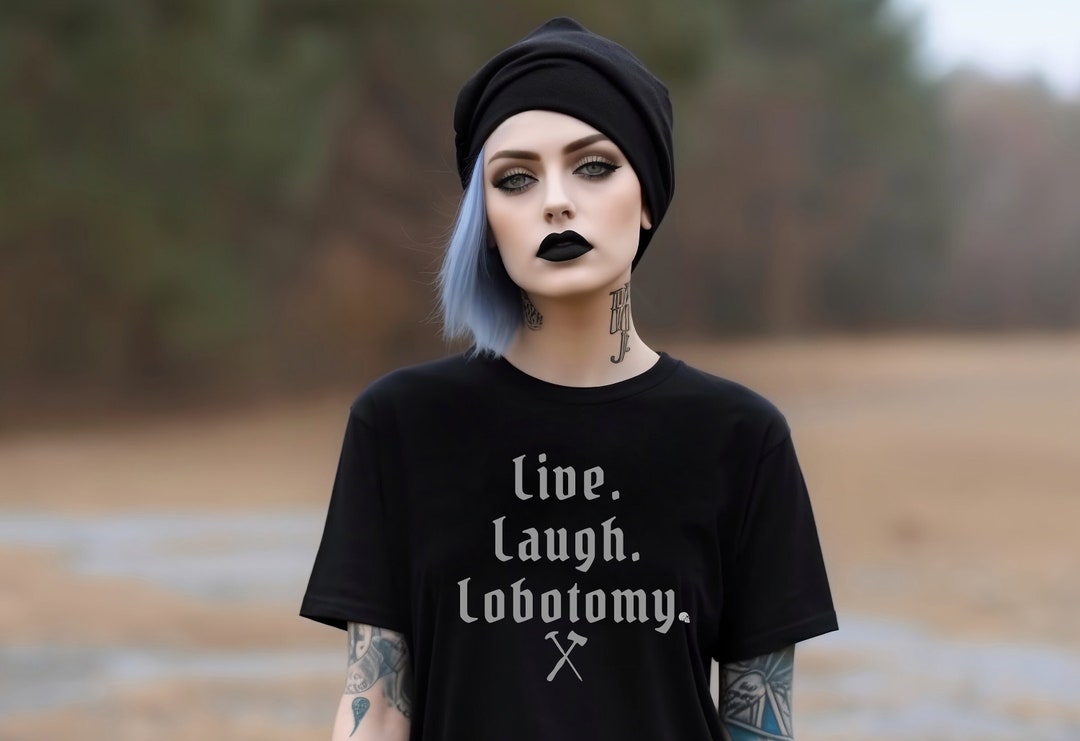 Live Laugh Lobotomy Shirt, Dark Humor Gift, Funny Meme, Weird, Goth ...