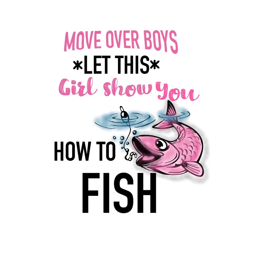 Move Over Boys Let This Girl Show You How to Fish Sublimation Design ... Move Over Boys Let This Girl Show You How to Fish Sublimation Design ...