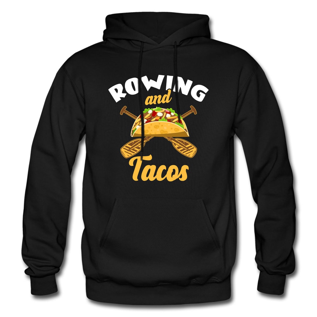 Rowing Hoodie. Rowing Gift. Taco Hoodie. Taco Gift. Rower's Hoodie ...