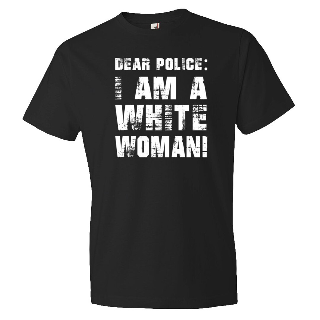 I Am A White Woman Shirt Black Lives Matter Shirt Sarcastic Shirt Equal ...