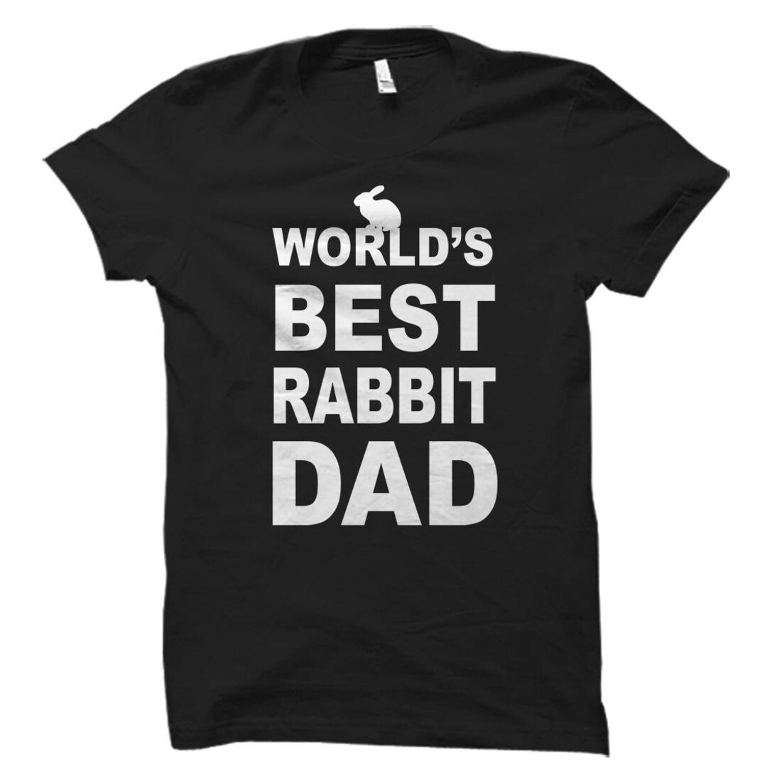 Rabbit Dad Shirt. World's Best Rabbit Dad T-shirt. Rabbit Owner Shirt ...