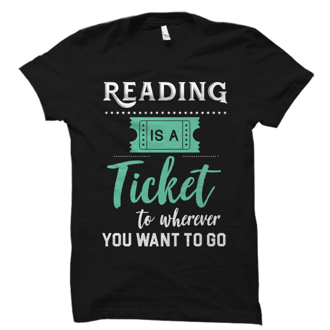 Reading is A Ticket to Wherever You Want to Go Shirt. Reading Shirt ...