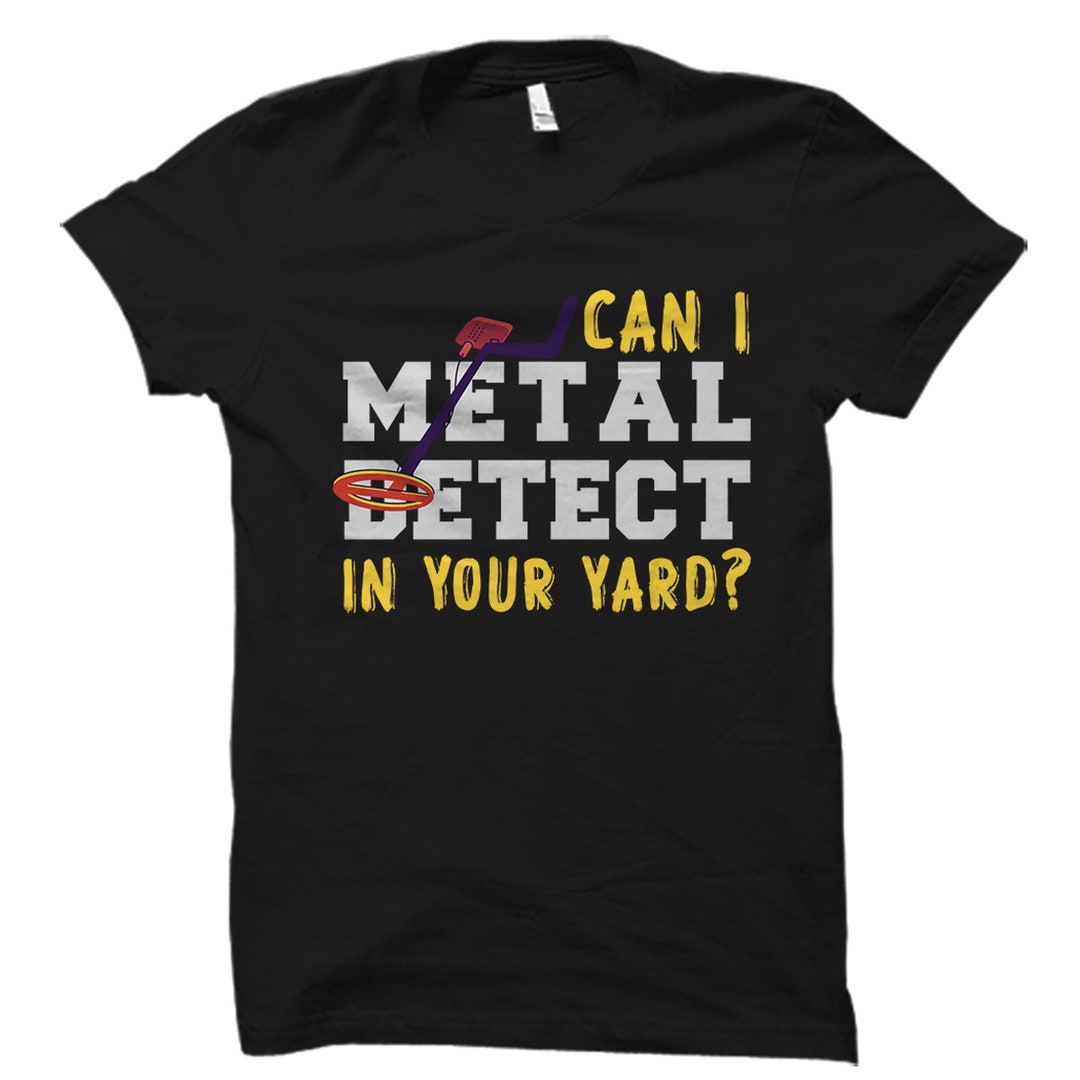Metal Detector Shirt. Metal Detecting Gift. Metal Detect Shirt. Metal ...