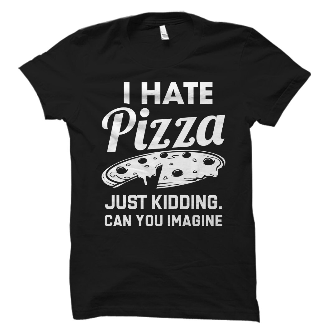 Hate Pizza Shirt for Pizza Lover Gift for Pizza Addict Shirt for ...