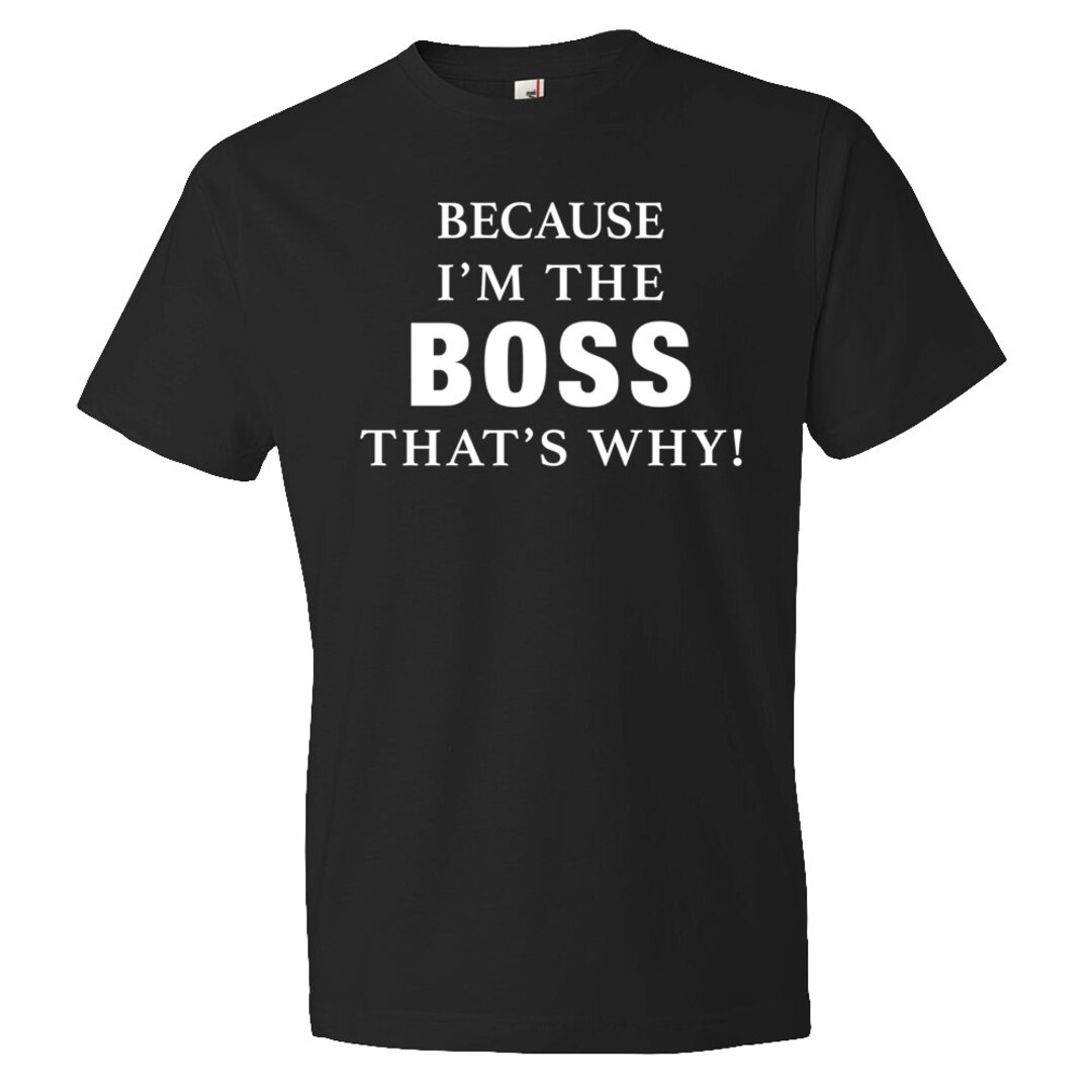 Because I'm the Boss That's Why Shirt Boss Shirt - Etsy UK