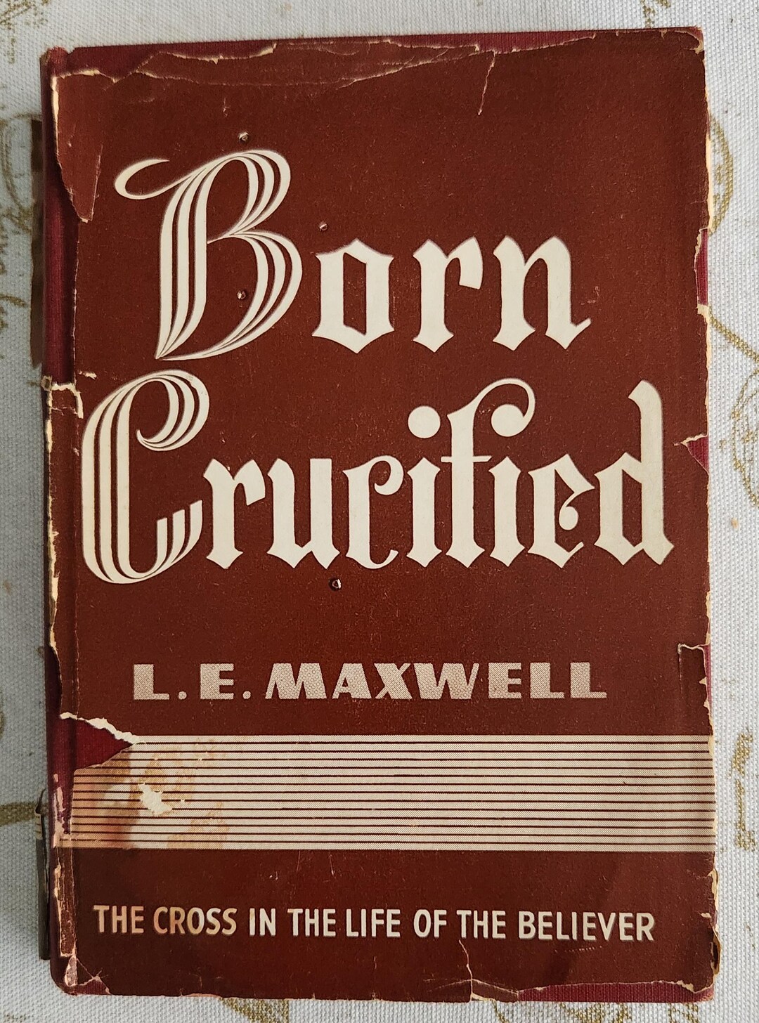 Born Crucified, the Cross in the Life of the Believer, by L.E. Maxwell ...