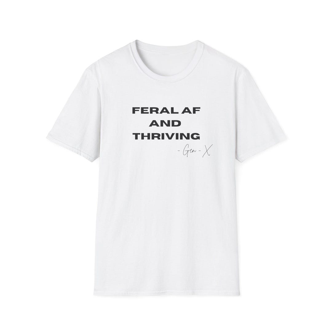 FERAL AF and Thriving - Gen-x T-shirt | Funny Sarcastic Gen-x Tee ...
