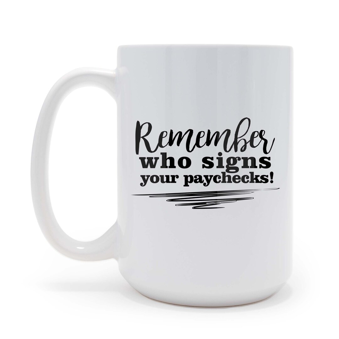 Remember Who Signs Your Checks Boss Themed 15 Oz Coffee Mug - Etsy