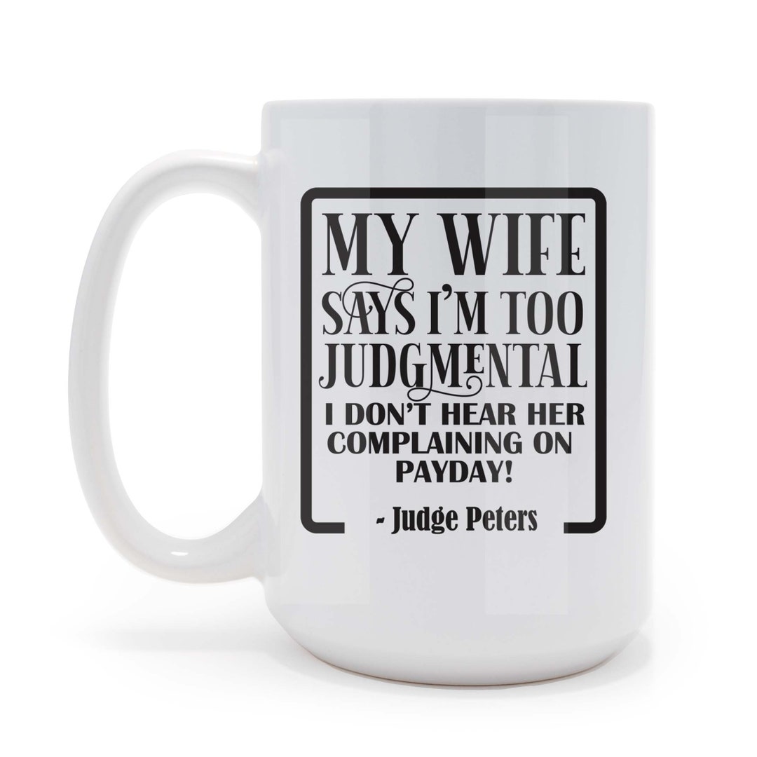 My Wife Says I'm Too Judgmental Personalized 15 Oz Coffee Mug - Etsy