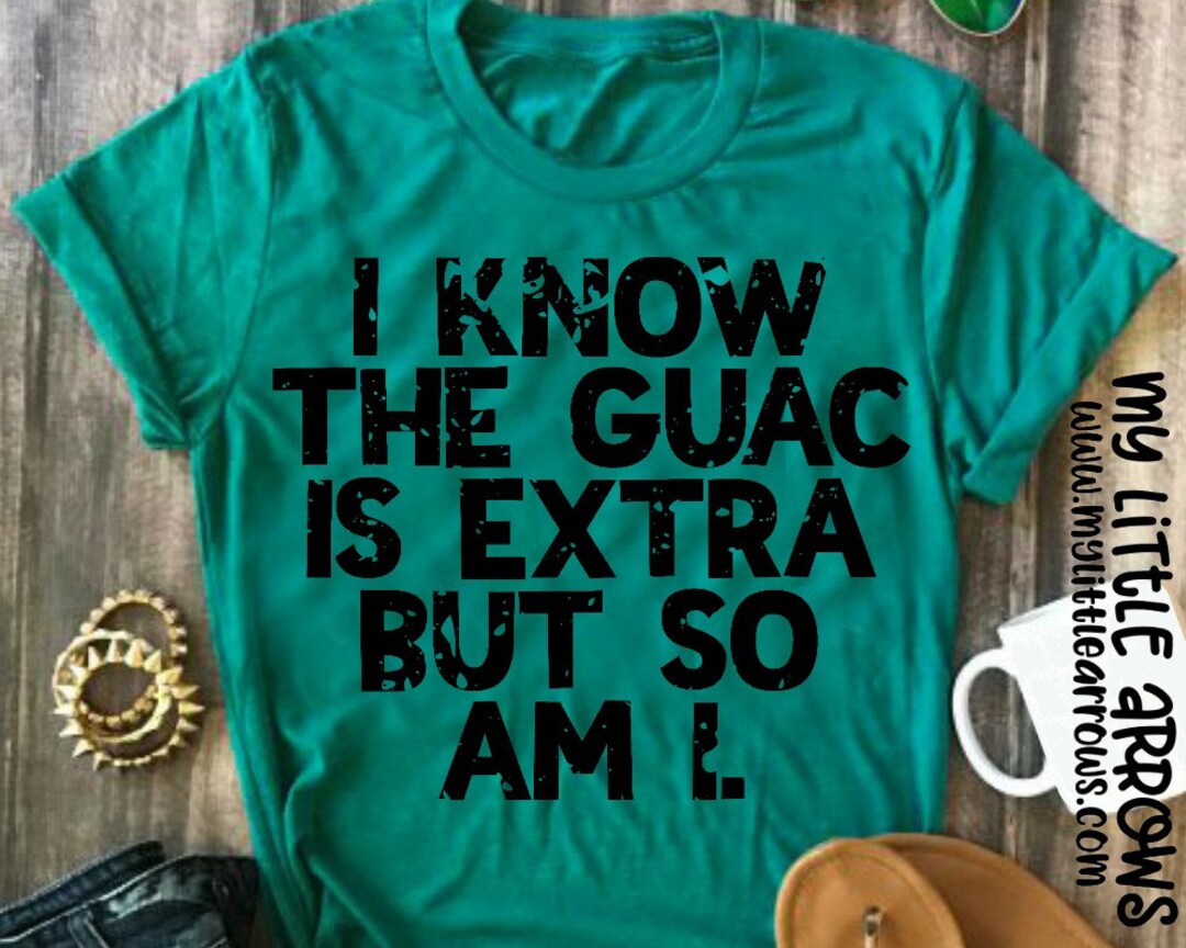 I Know the Guac is Extra but so Am I Svg | Food Humor Svg | Guac Svg ...