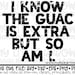 I Know the Guac is Extra but so Am I Svg | Food Humor Svg | Guac Svg ...