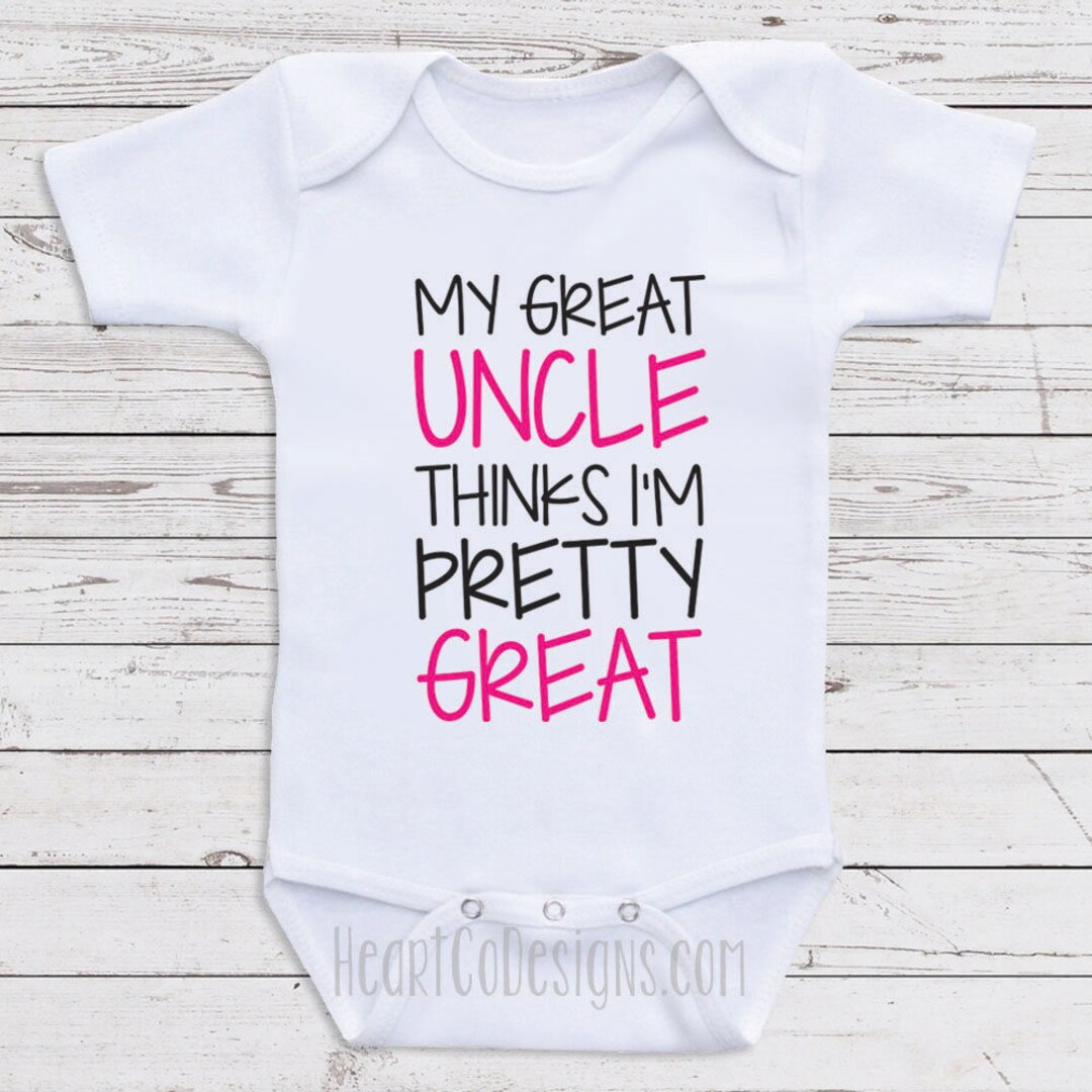 Great Uncle Baby One Piece my Great Uncle Thinks I'm Pretty Great Baby ...