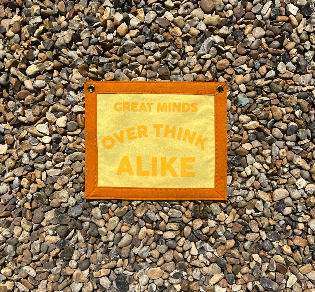 Great Minds Over Think Alike Amber and Yellow Felt Banner | Life | Job ...