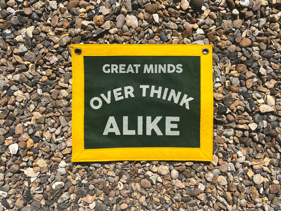 Great Minds Over Think Alike Green and Yellow Felt Banner | Life | Job ...