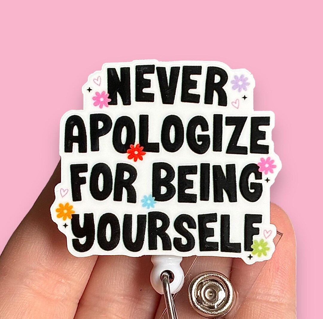 Never Apologize for Being Yourself Badge Reel - Encouraging Badge Reel ...
