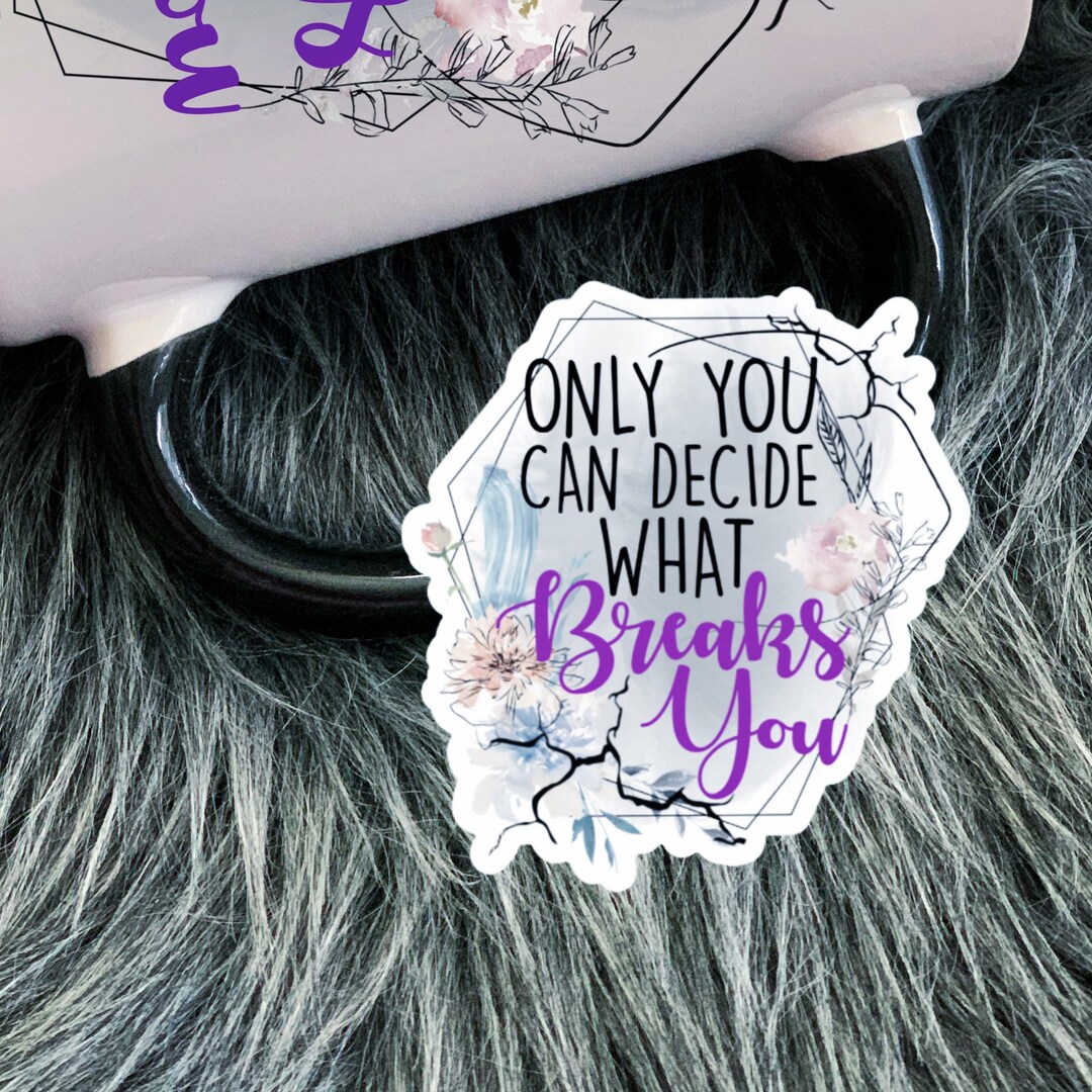 Only You Can Decide What Breaks You Vinyl Decal Laptop Tablet Sticker ...