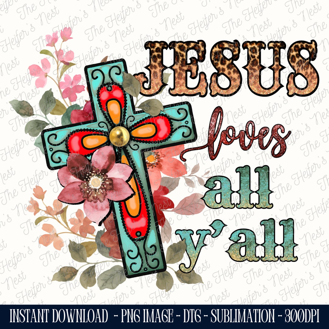 Jesus Loves All Y'all Christian PNG, Religious Shirt Design, Floral PNG ...