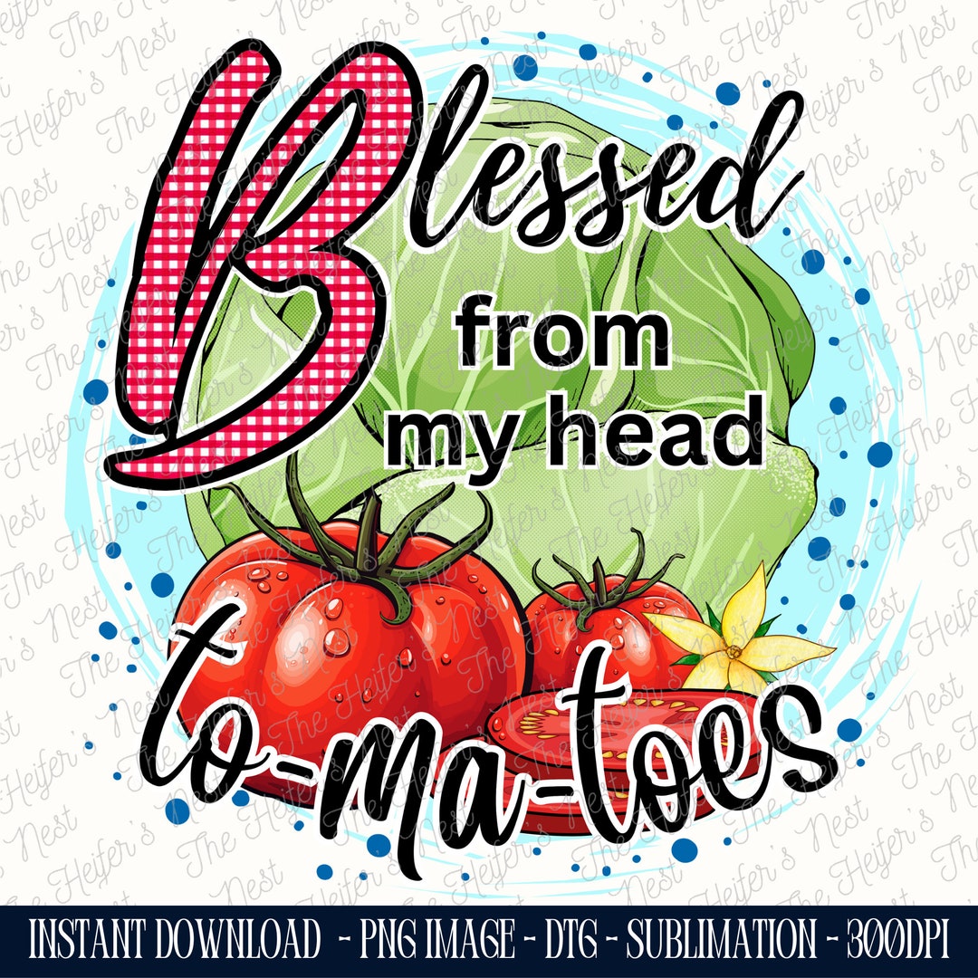Blessed From My Head Tomatoes PNG Sublimation Design Instant Download ...