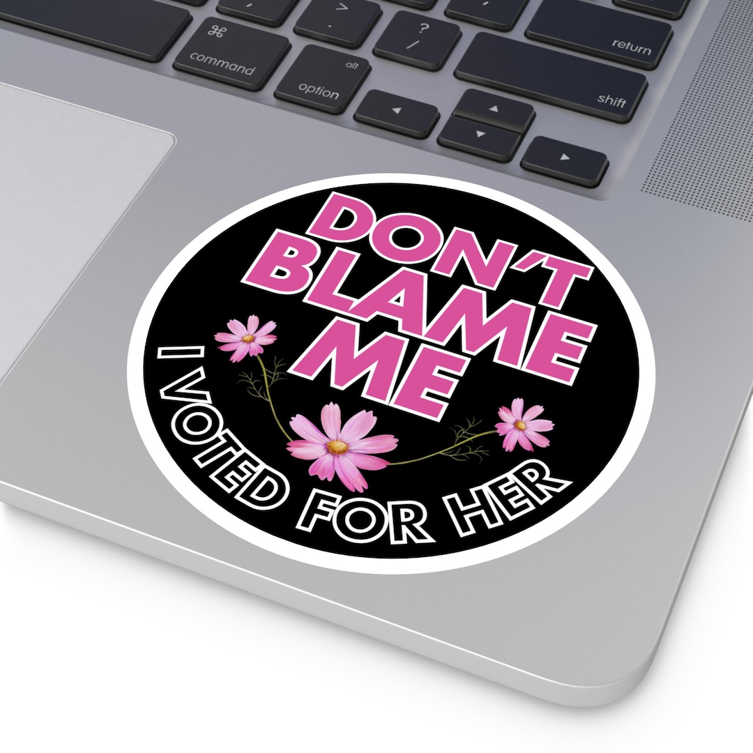 Don't Blame Me I Voted for Her | Vinyl Car Bumper Sticker - Etsy