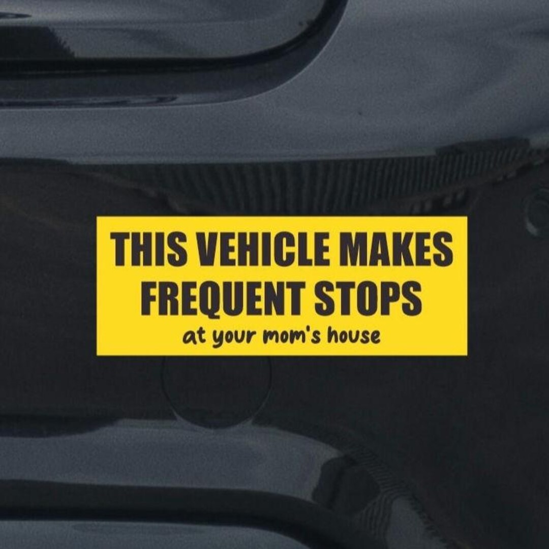 This Vehicle Makes Frequent Stops at Your Mom's House Funny Bumper ...
