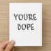 You're Dope Card - Etsy