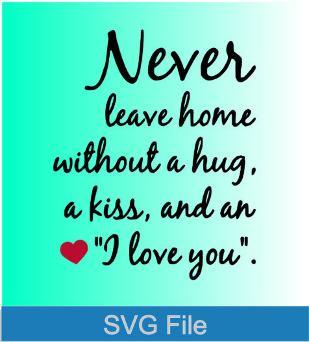 Never Leave Home Without a Hug and a Kiss and an I Love You SVG - Etsy