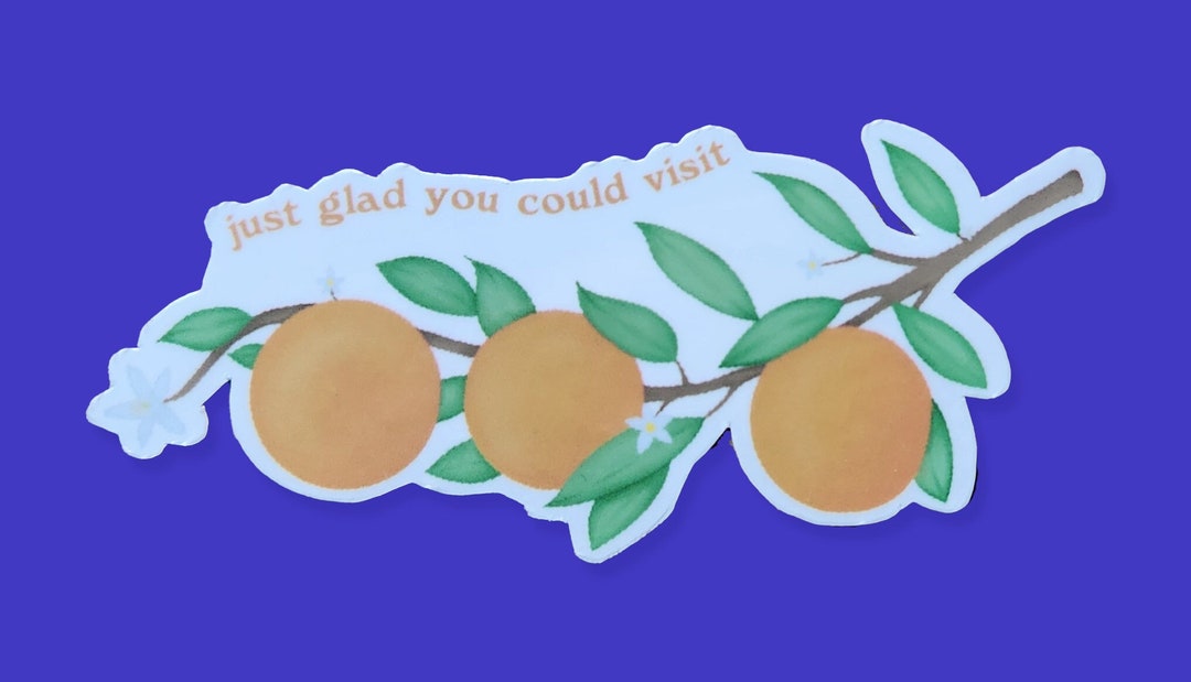 Just Glad You Could Visit Sticker - Orange Juice Sticker - Matte Vinyl ...