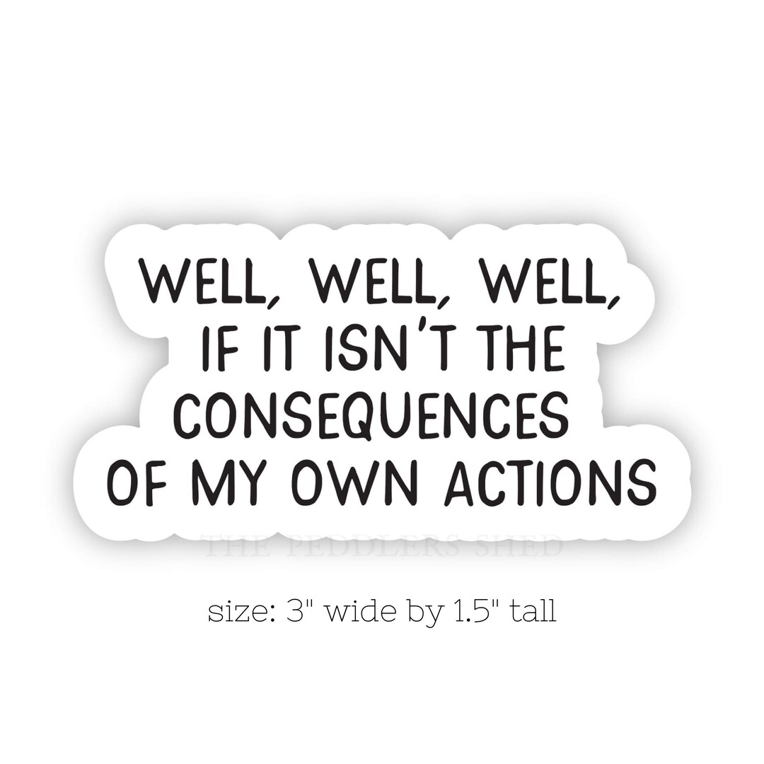 WELL, WELL, WELL, Consequences of My Actions Vinyl Sticker Sarcastic ...