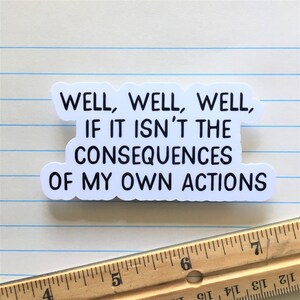 WELL, WELL, WELL, Consequences of My Actions Vinyl Sticker Sarcastic ...