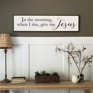 In the Morning When I Rise Give Me Jesus - Wooden Framed Sign | Painted ...