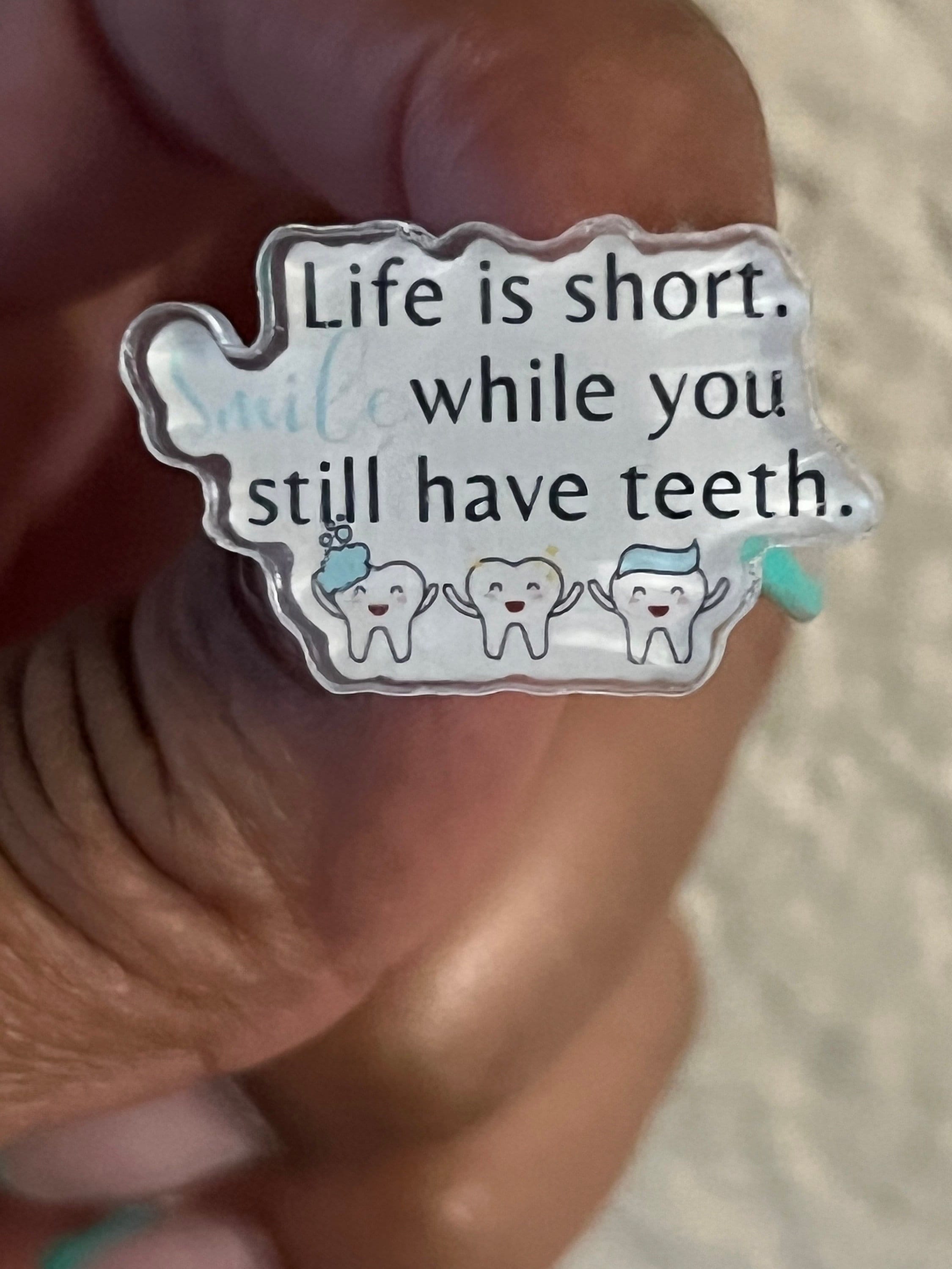 Life is Short. Smile While You Still Have Teeth. Pin, Funny Tooth Pin ...