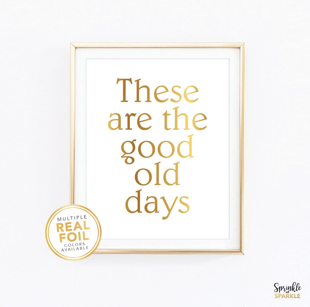 These Are the Good Old Days Wall Art Print in Gold Foil - Inspirational ...