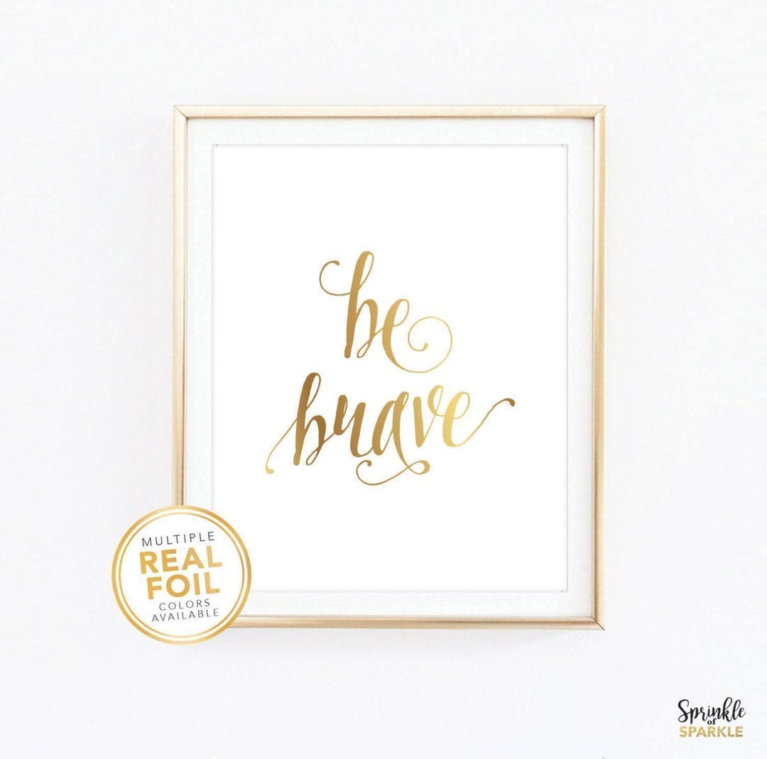 Be Brave Wall Art in Gold Foil, Be Brave Print, Be Brave Sign ...